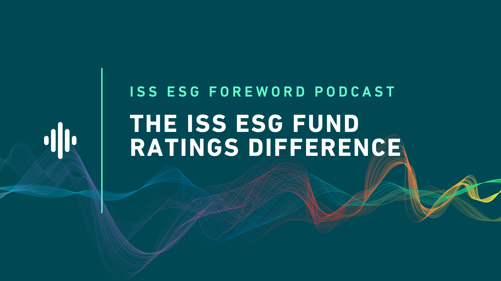 ISS ESG Foreword Podcast: The ISS ESG Fund Ratings Difference
