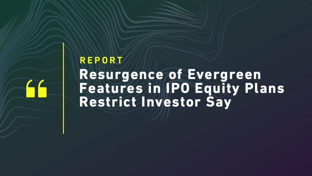 Resurgence of Evergreen Features in IPO Equity Plans Restrict Investor Say